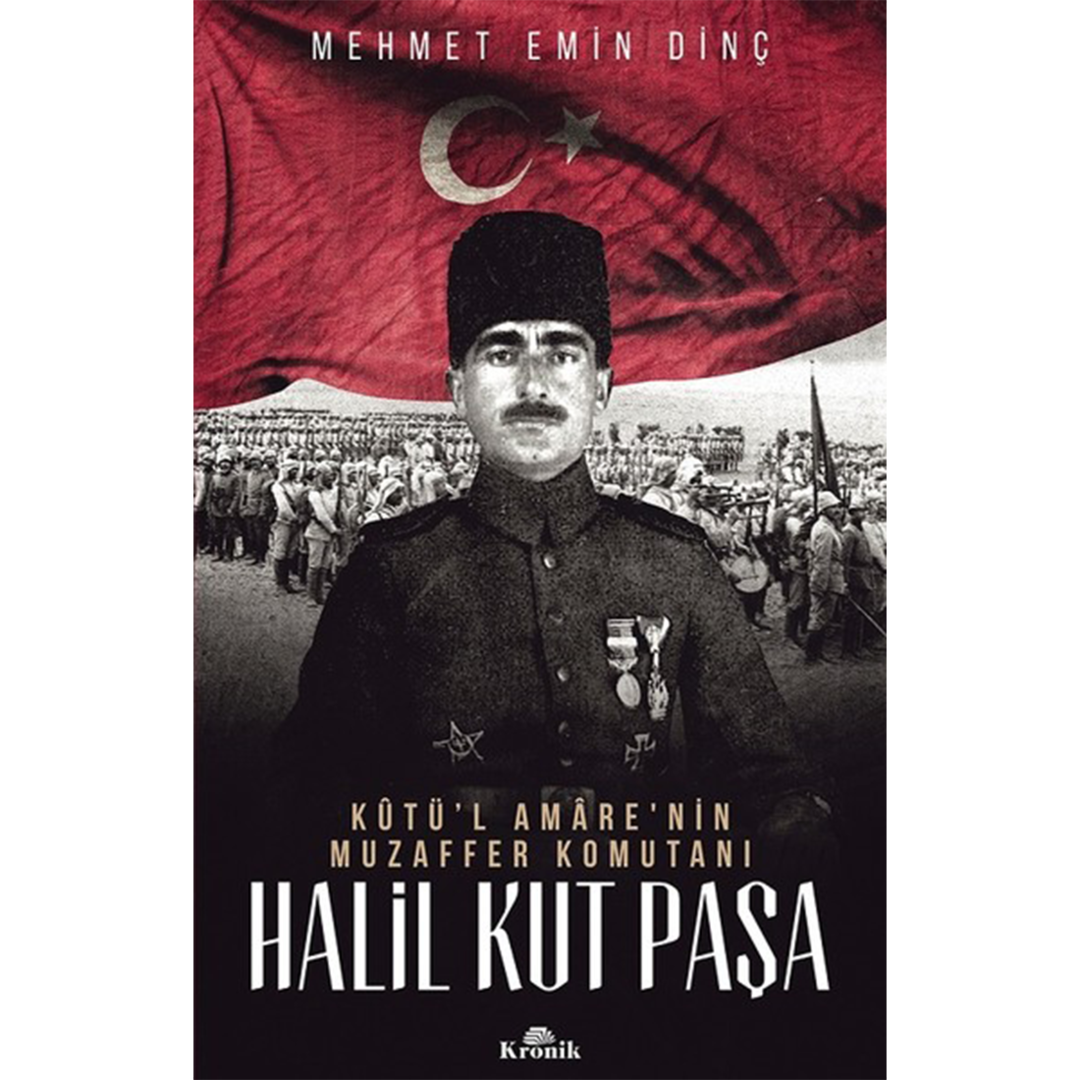 Halil Kut Paşa-Kut'ül Amare'nin Muzaffer Komutanı - Mehmet Emin Dinç ...